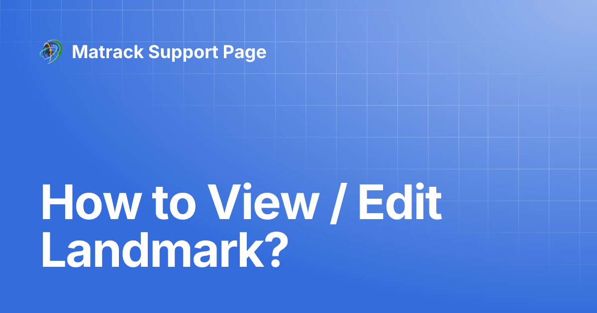 How to View / Edit Landmark? | Matrack Support Page