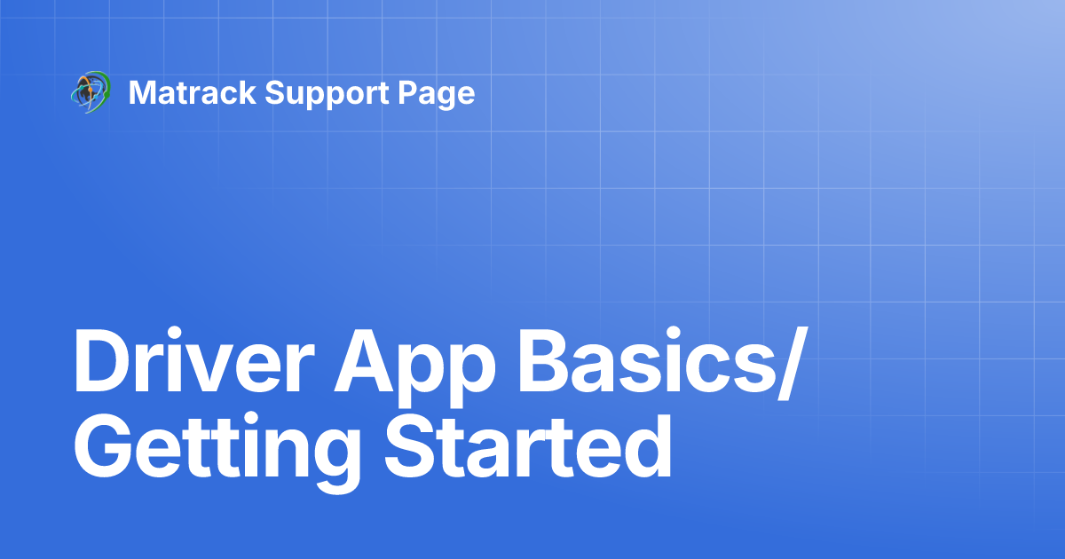Driver App Basics/ Getting Started | Matrack Support Page