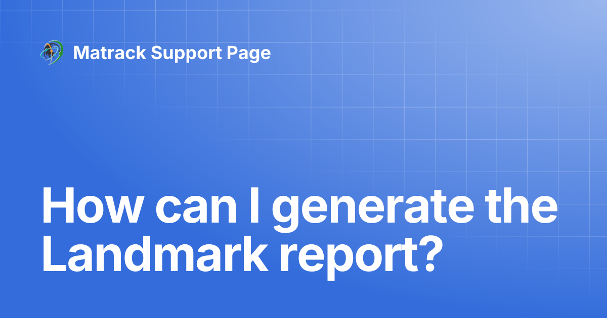 How can I generate the Landmark report? | Matrack Support Page
