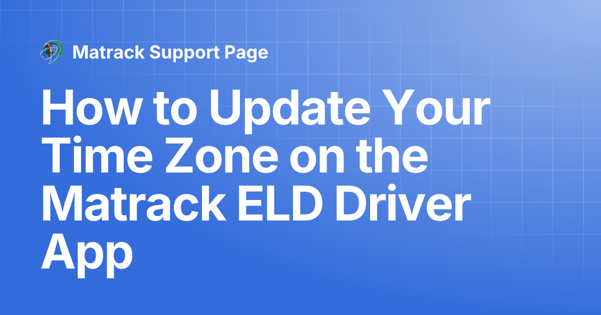 How to Update Your Time Zone on the Matrack ELD Driver App | Matrack Support Page