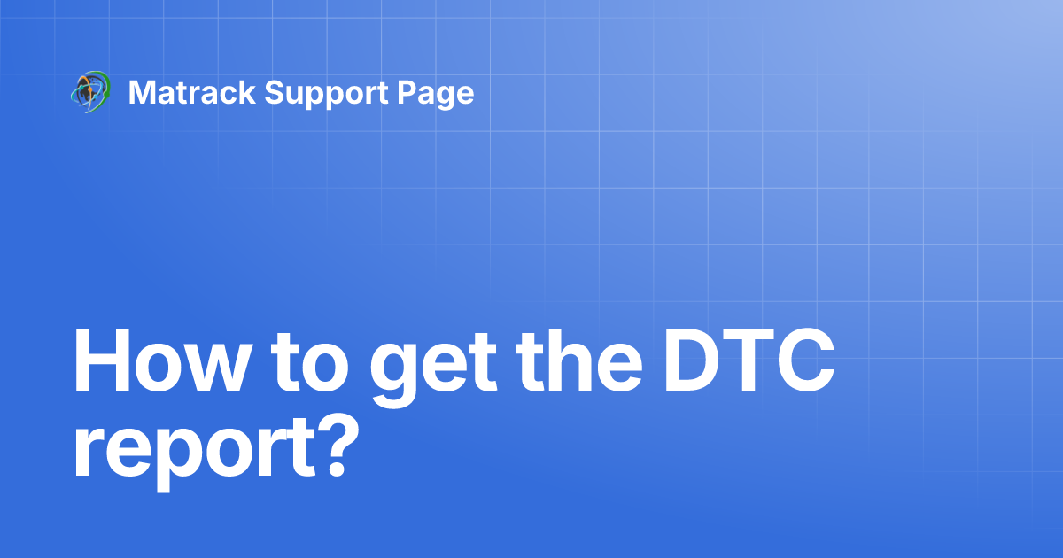 How to get the DTC report? | Matrack Support Page