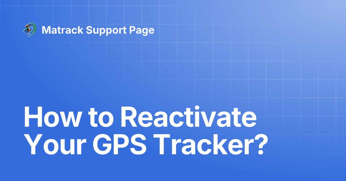 How to Reactivate Your GPS Tracker? | Matrack Support Page