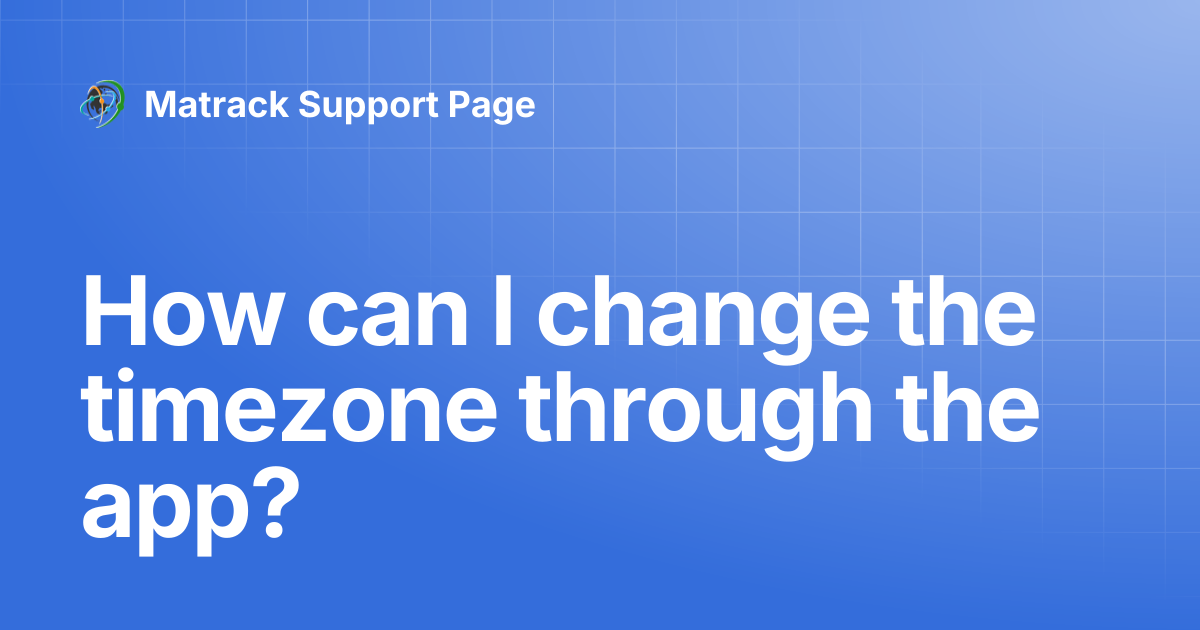 How can I change the timezone through the app? | Matrack Support Page