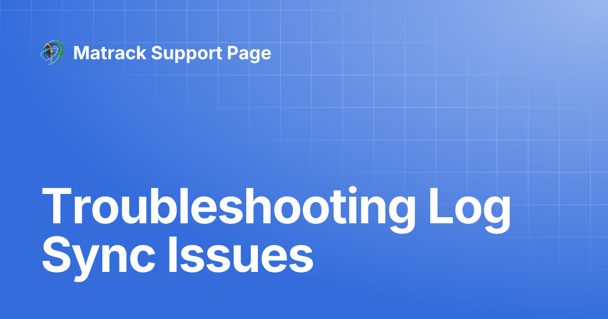 Troubleshooting Log Sync Issues | Matrack Support Page