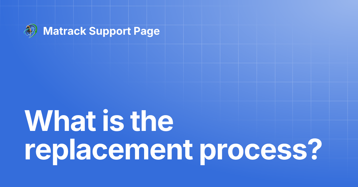 What is the replacement process? | Matrack Support Page