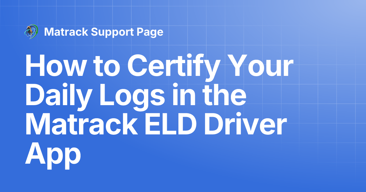 How to Certify Your Daily Logs in the Matrack ELD Driver App | Matrack Support Page