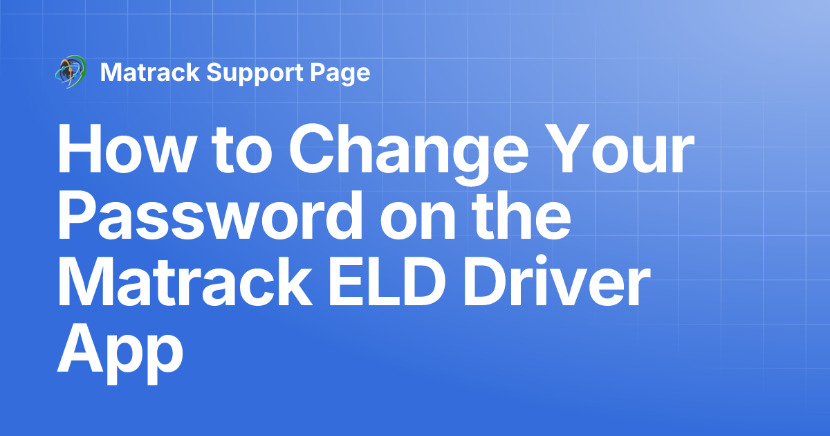 How to Change Your Password on the Matrack ELD Driver App | Matrack Support Page