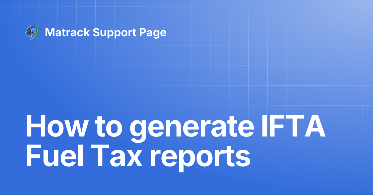 How to generate IFTA Fuel Tax reports | Matrack Support Page