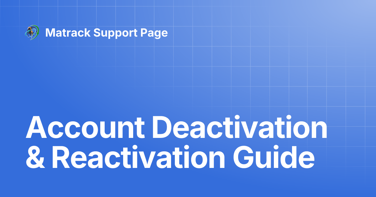 Account Deactivation & Reactivation Guide | Matrack Support Page