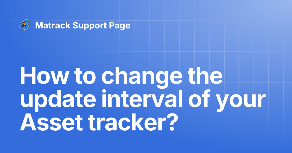 How to change the update interval of your Asset tracker? | Matrack Support Page